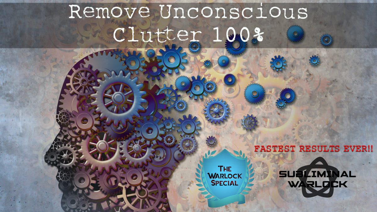 Remove Unconscious Clutter 100% (GAME CHANGER) – Subliminal Warlock